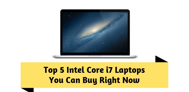 Top 5 Intel Core i7 Laptops You Can Buy Right Now