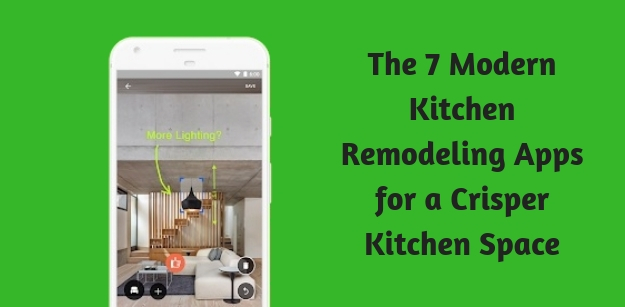 The 7 Modern Kitchen Remodeling Apps for A Crisper Kitchen Space