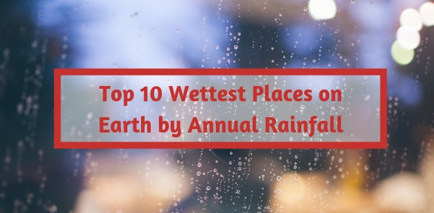 Top 10 Wettest Places on Earth by Annual Rainfall