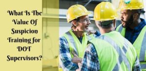 What is The Value Of Suspicion Training for DOT Supervisors?
