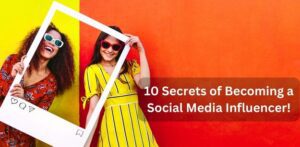 10 Secrets of Becoming a Social Media Influencer!